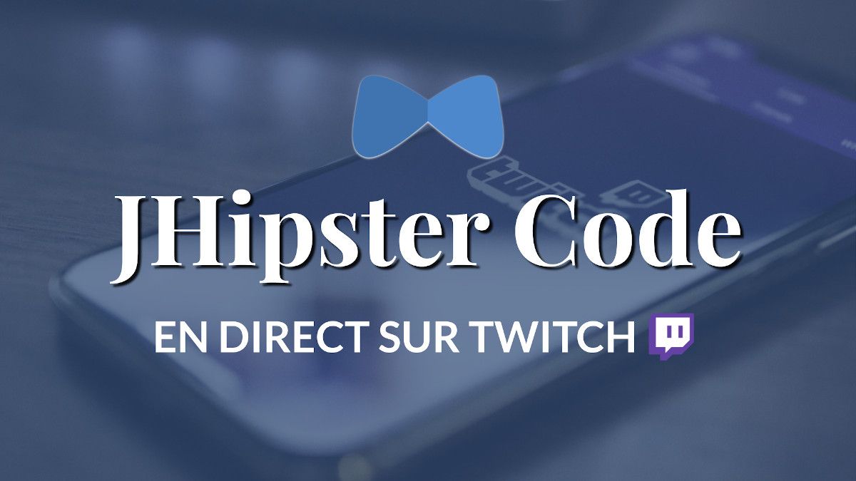 JHipster Code: venez contribuer au projet Open Source ou suivez le Live sur Twitch